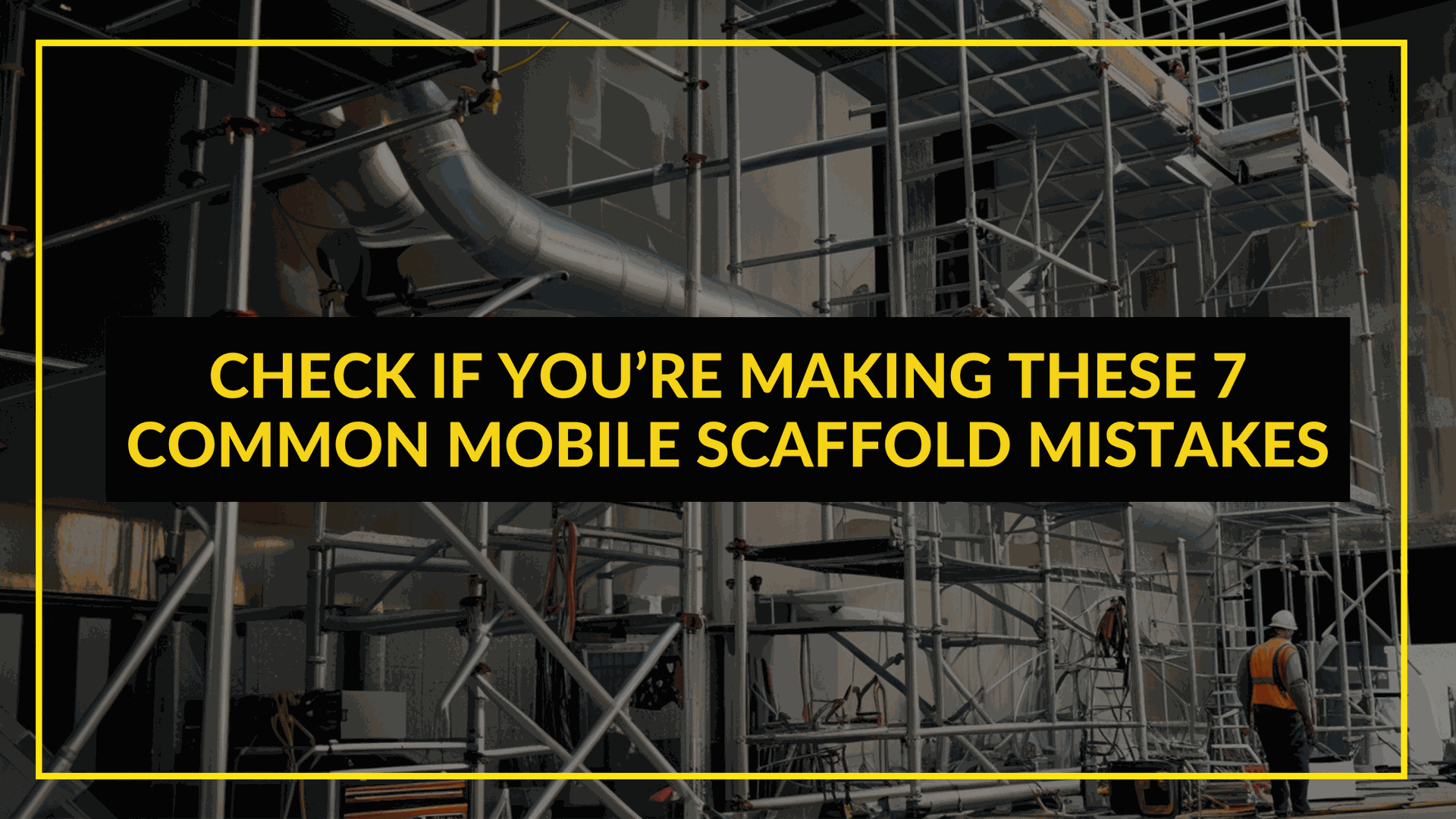 Check if You’re Making These 7 Common Mobile Scaffold Mistakes